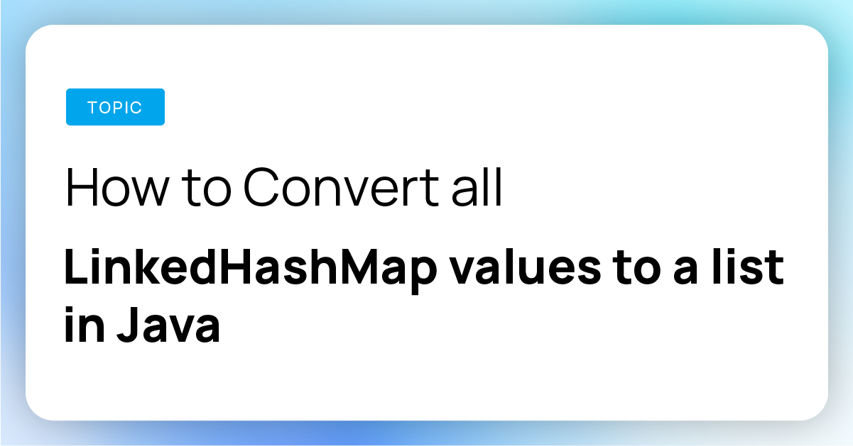 How To Convert All Linkedhashmap Values To A List In Java 5050